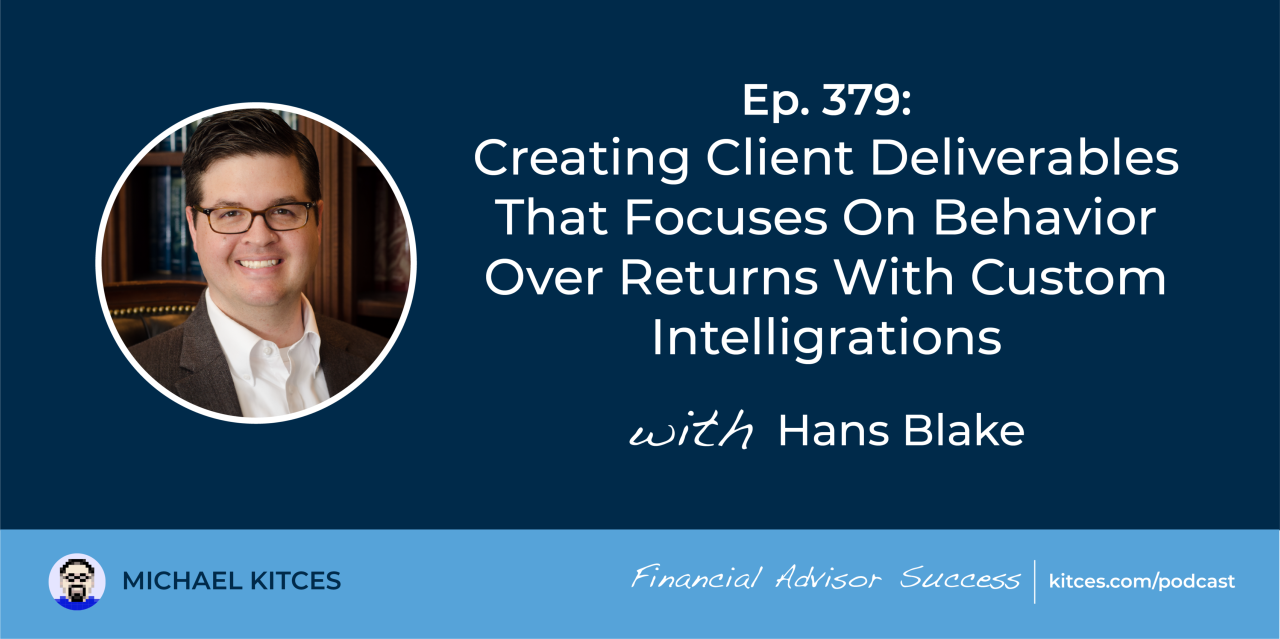 Creating A Client Deliverable With Custom Intelligrations | Kitces Podcast